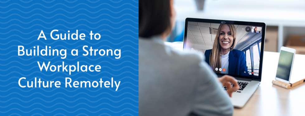 A Guide to Building a Strong Workplace Culture Remotely